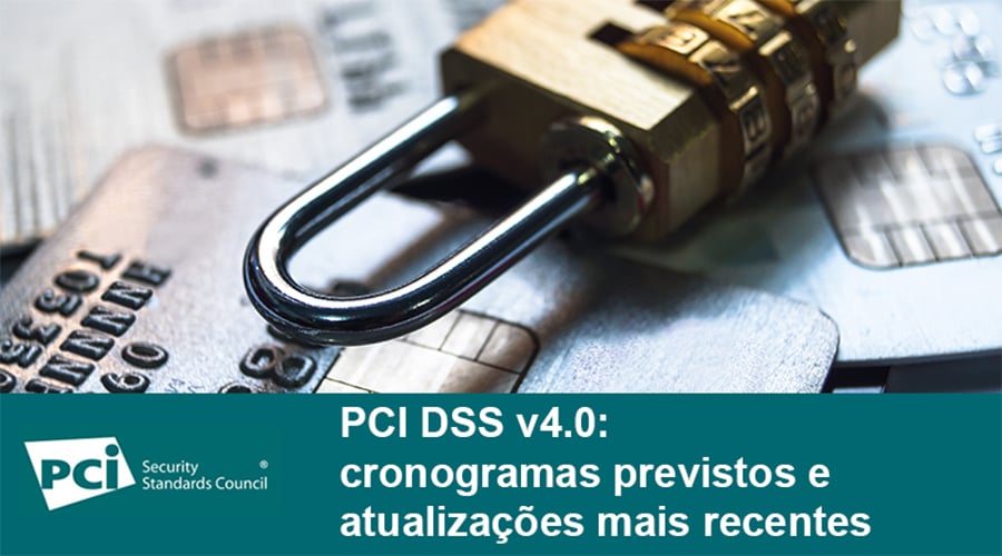 PCI DSS v4.0: cronogramas previstos e atualizações mais recentes PCI DSS v4.0: cronogramas previstos e atualizações mais recentes